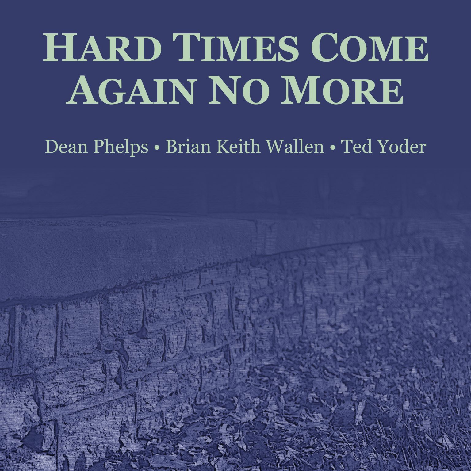 Hard Times Come Again No More - Dean Phelps